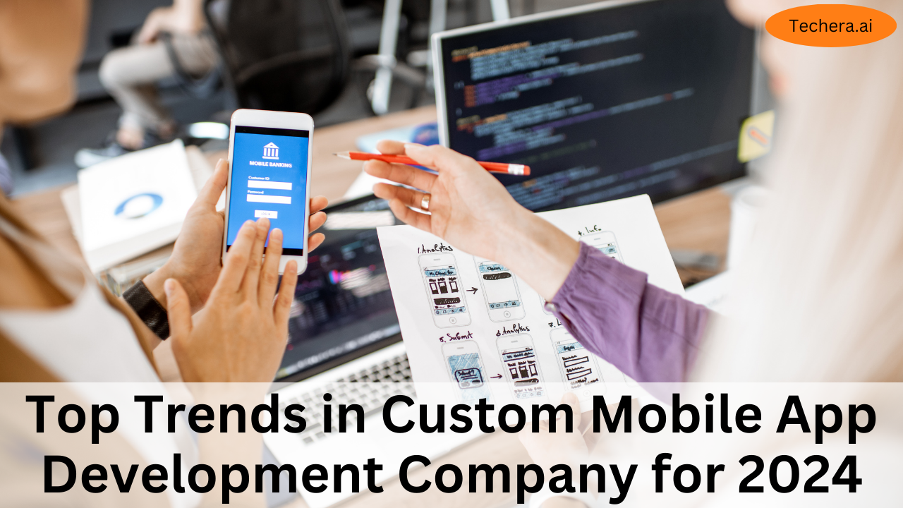 Top Trends in Custom Mobile App Development Company for 2024 - TechEra