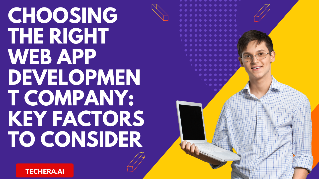 Choosing the Right Web App Development Company: Key Factors to Consider - TechEra
