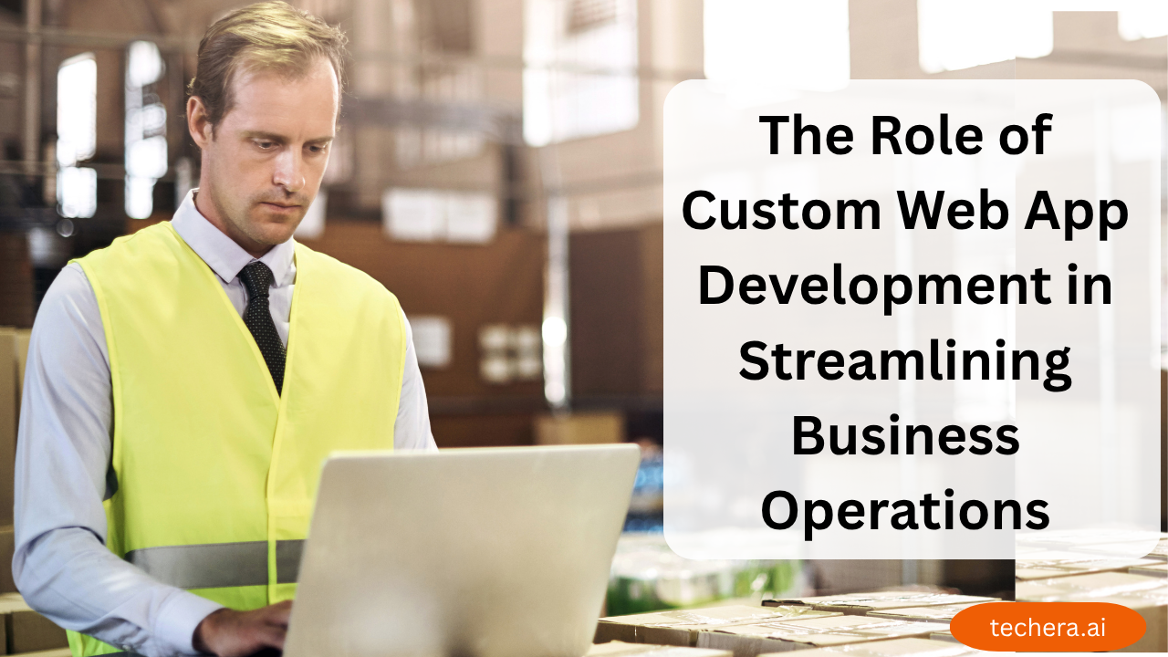 The Role of Custom Web App Development in Streamlining Business Operations - TechEra