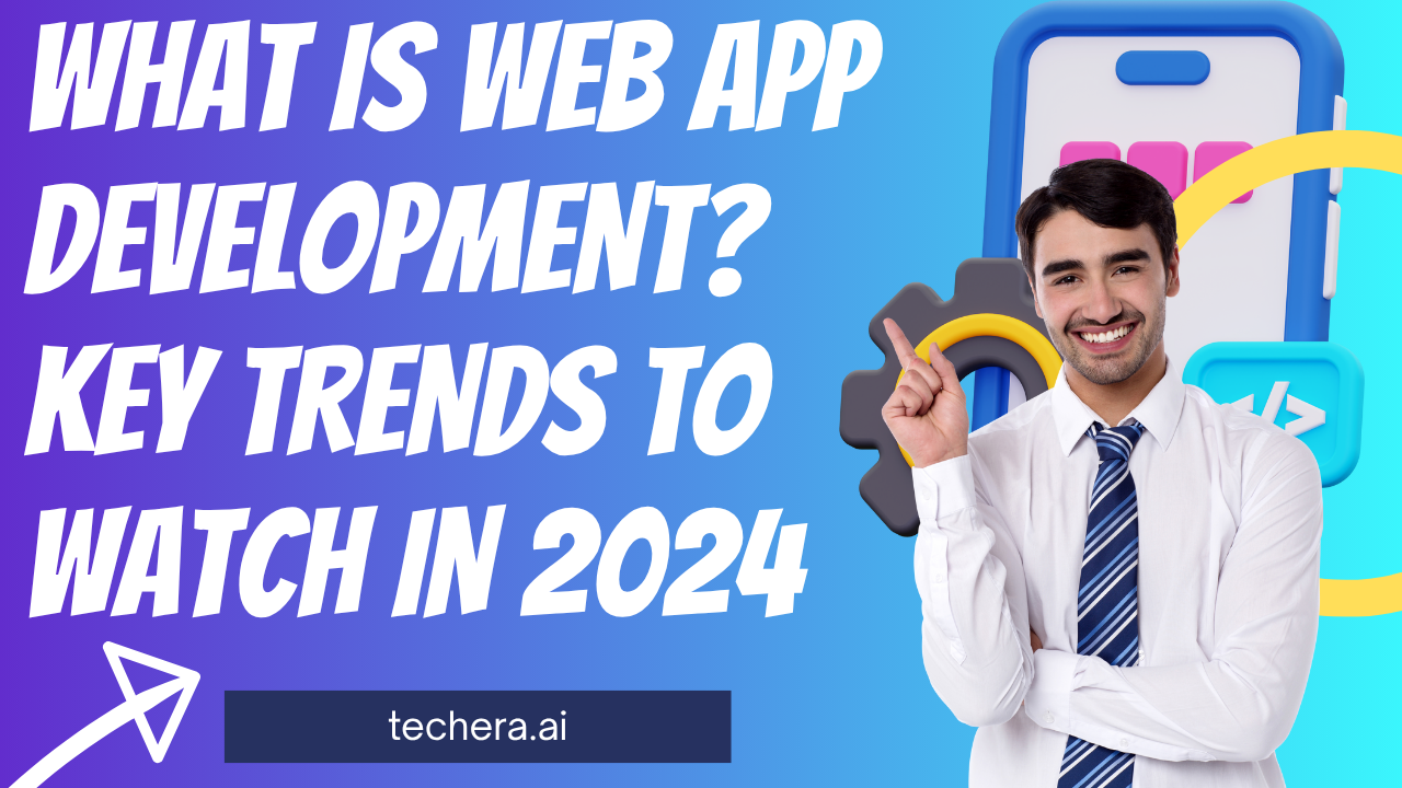What is Web App Development? Key Trends to Watch in 2024 - TechEra